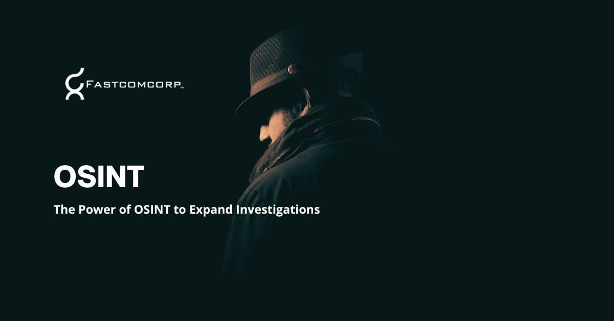The Power of OSINT to Expand Investigations - Fastcomcorp Blog